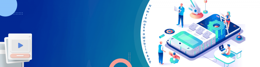 How to make a Mobile App? - 10 Essential Steps to make it happen!